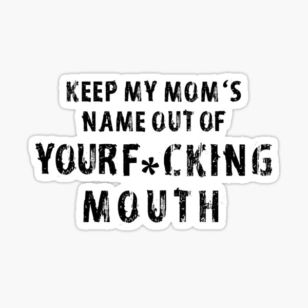 funny Gift For Mom Keep My Mom s Name Out Your Fucking Mouth will funny-gift-for-mom-keep-my-mom-s-name-out-your-fucking-mouth-will