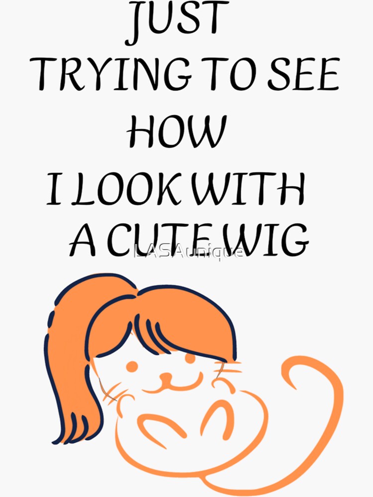 "Just trying to see how I look with a cute wig - Sticker" Sticker for ...