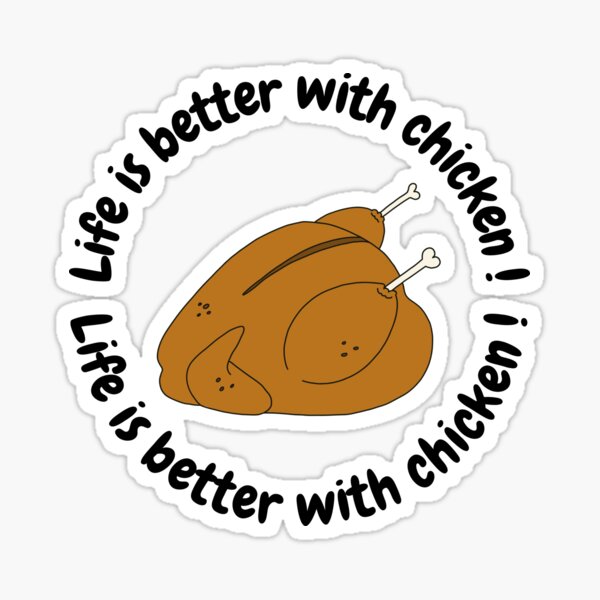 "Life is better with chicken" Sticker by thesakeoffood | Redbubble