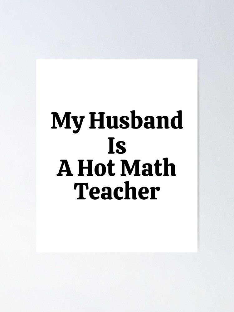 "My Husband Is A Hot Math Teacher - Funny Math " Poster for Sale by ...