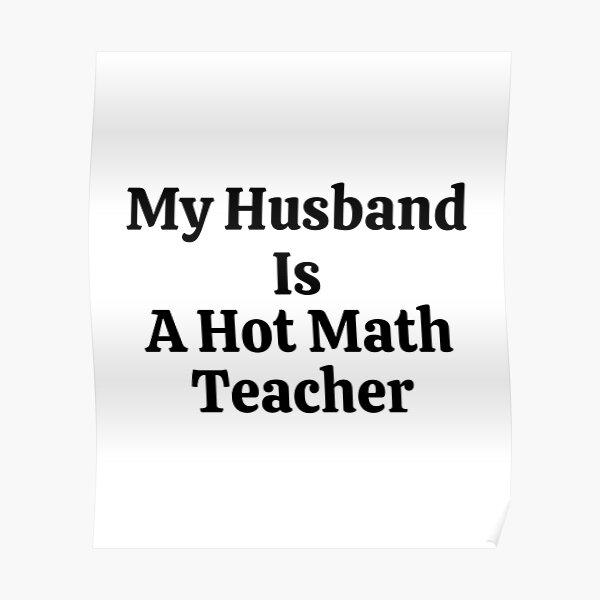 "My Husband Is A Hot Math Teacher - Funny Math " Poster for Sale by ...