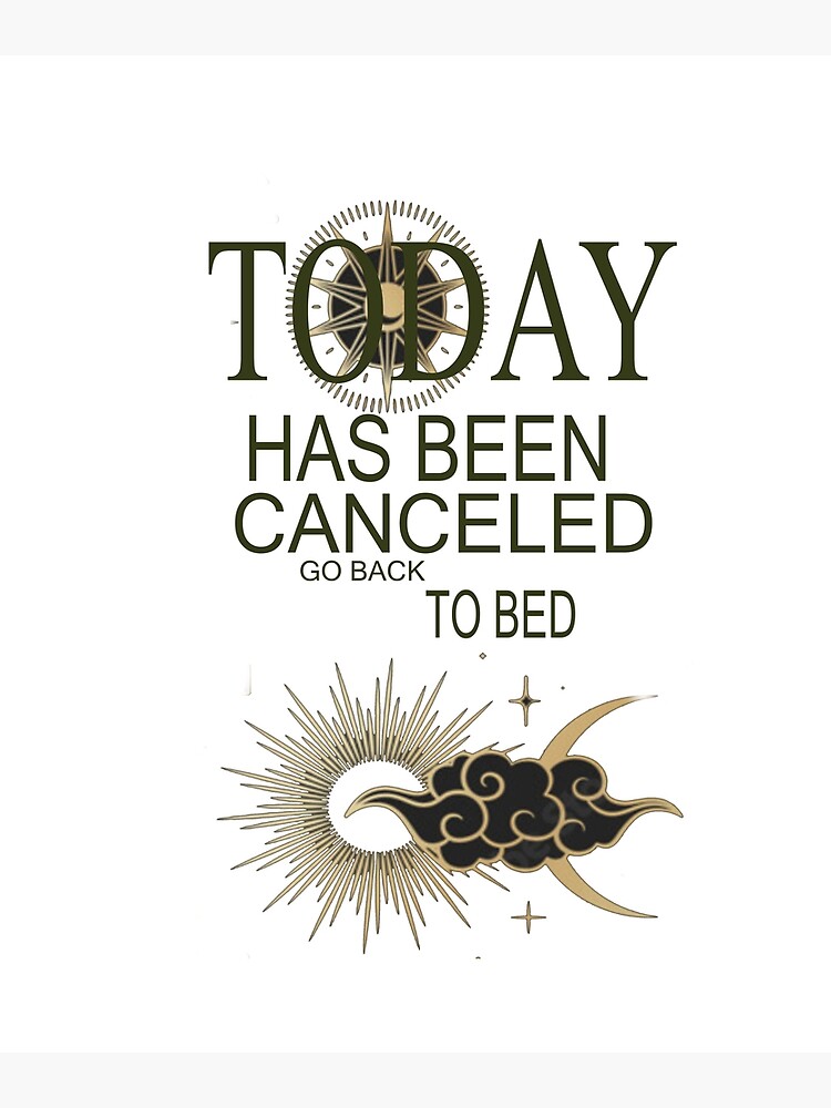 "Today Has Been Canceled Go Back To Bed" Poster for Sale by Drartii ...