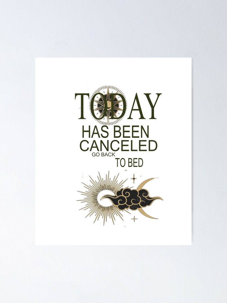 "Today Has Been Canceled Go Back To Bed" Poster for Sale by Drartii ...