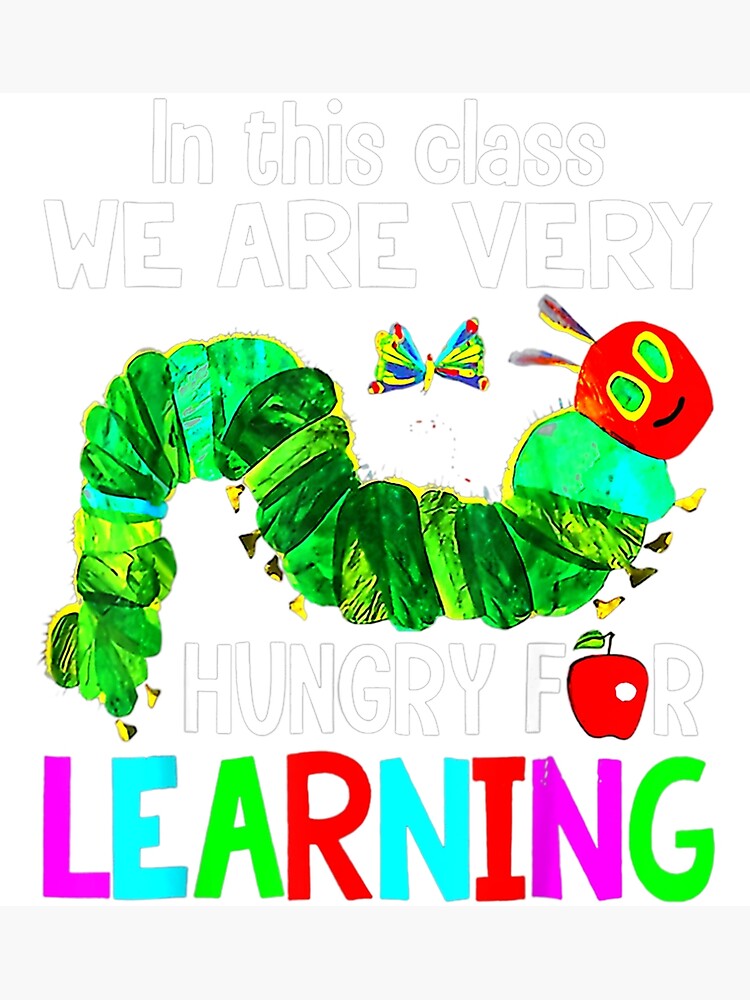 "Caterpillar in This Class We Are Very Hungry for Learning" Poster for ...