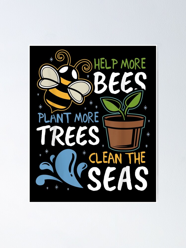 "Help More Bees Plant More Trees Clean Seas Earth Day" Poster for Sale ...