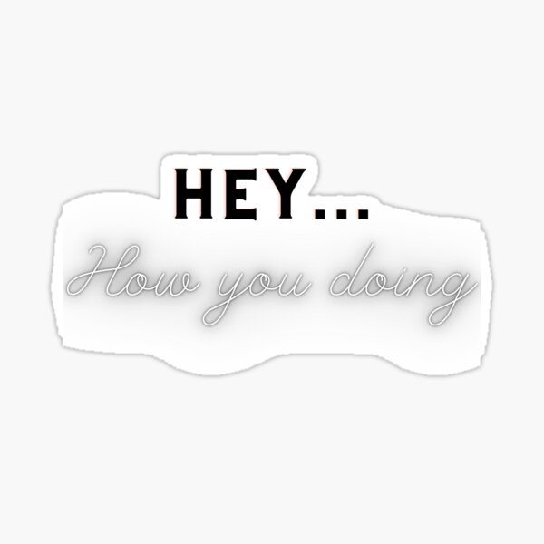 "How you doing" Sticker by TheOnly1Shop | Redbubble
