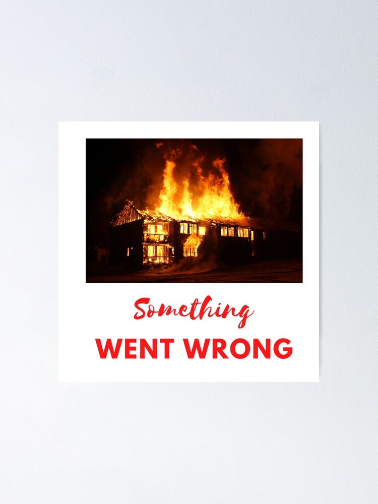 "Something went wrong" Poster for Sale by TheOnly1Shop | Redbubble