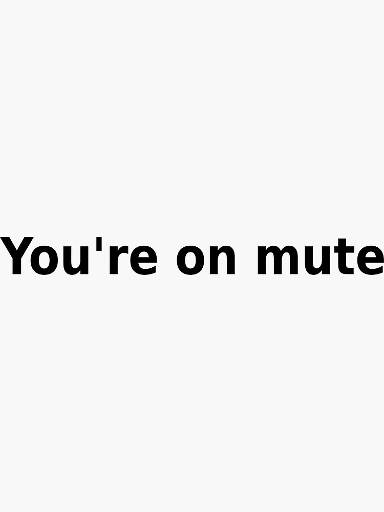 "You're on mute meme, black text" Sticker by TopGlobaltrends | Redbubble