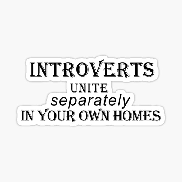 "Introverts unite separately in your own homes" Sticker by storekh ...