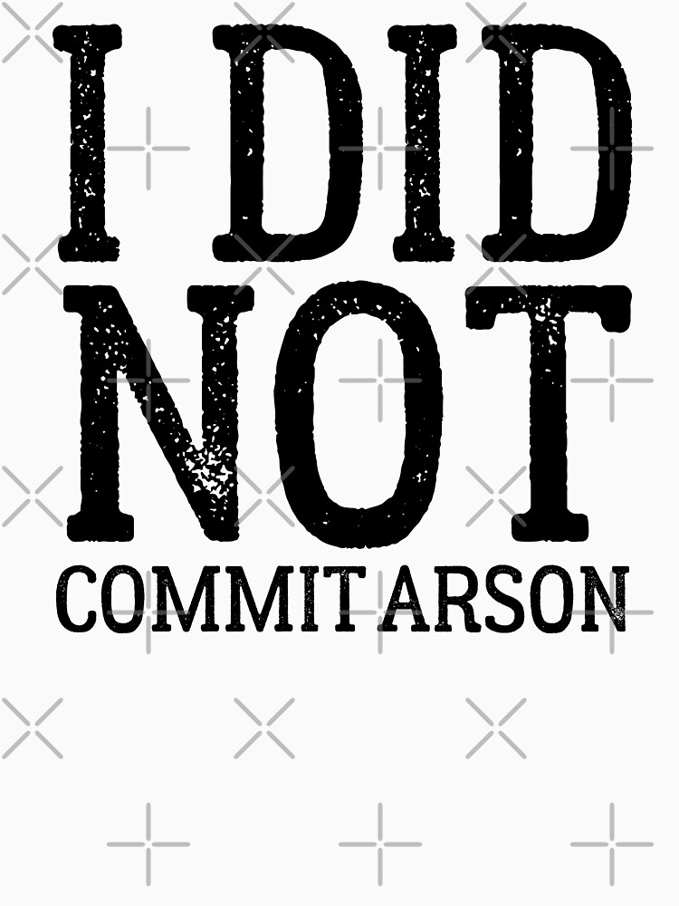 "i did not commit arson-I Did Not Commit-Not Commit Arson" T-shirt for ...
