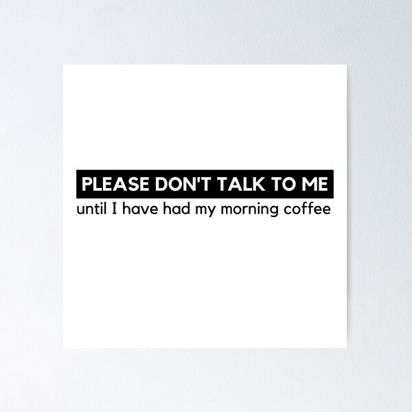 "Please Don't Talk To Me Until I Have Had My Morning Coffee Funny ...