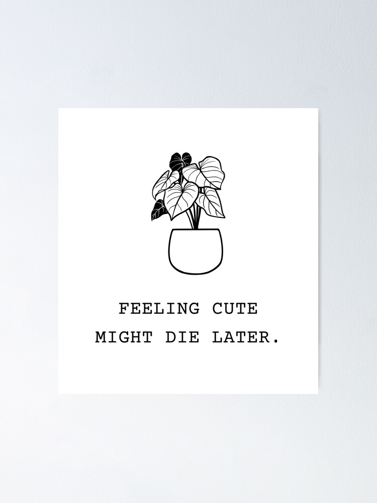"Feeling cute might die later V1 - Light" Poster by BluLehDesigns ...