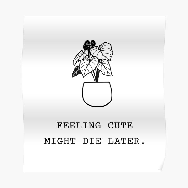 "Feeling cute might die later V1 - Light" Poster by BluLehDesigns ...