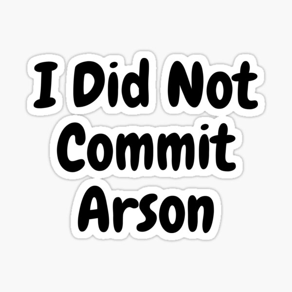 "I Did Not Commit Arson" Sticker by TRDHH | Redbubble