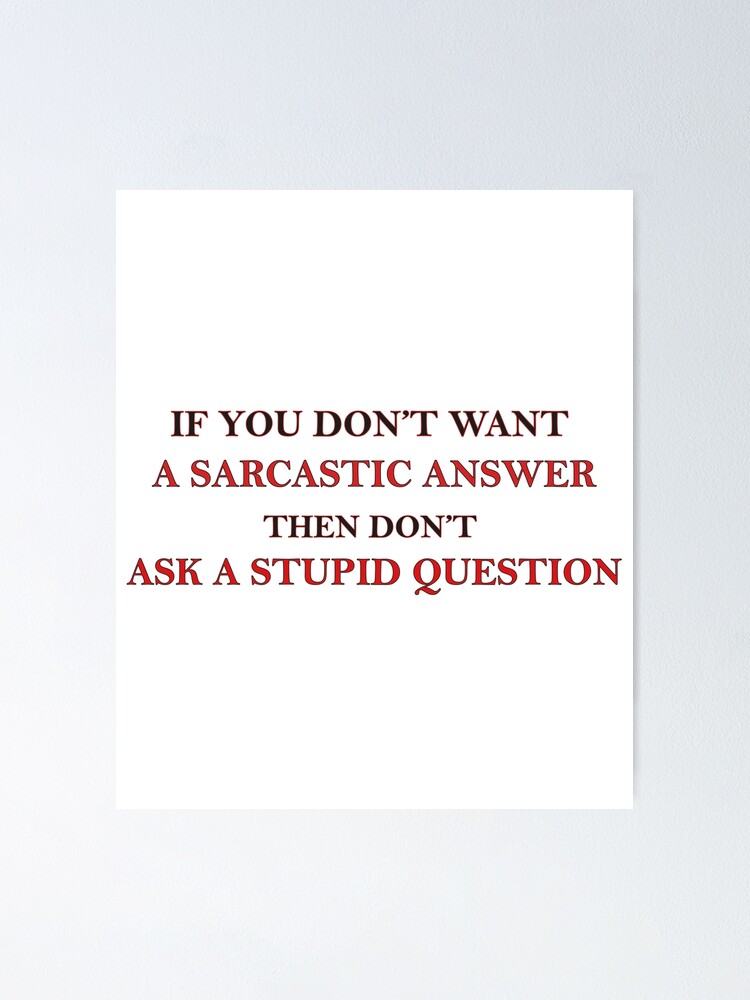 Póster « SI QUIERES UNA RESPUESTA SARCÁSTICA, ENTONCES NO HAGAS UNA ...