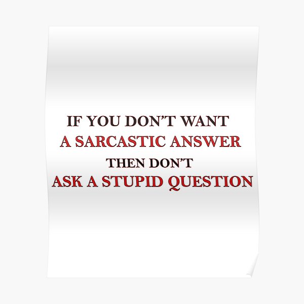 Póster « SI QUIERES UNA RESPUESTA SARCÁSTICA, ENTONCES NO HAGAS UNA ...