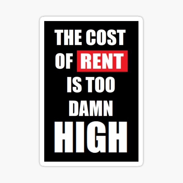 "THE COST OF RENT IS TOO DAMN HIGH" Sticker by BrandoCafe | Redbubble