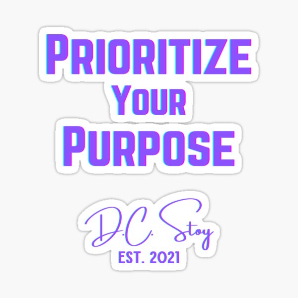 "Prioritize Your Purpose " Sticker for Sale by dcstoy2u-SHOP | Redbubble