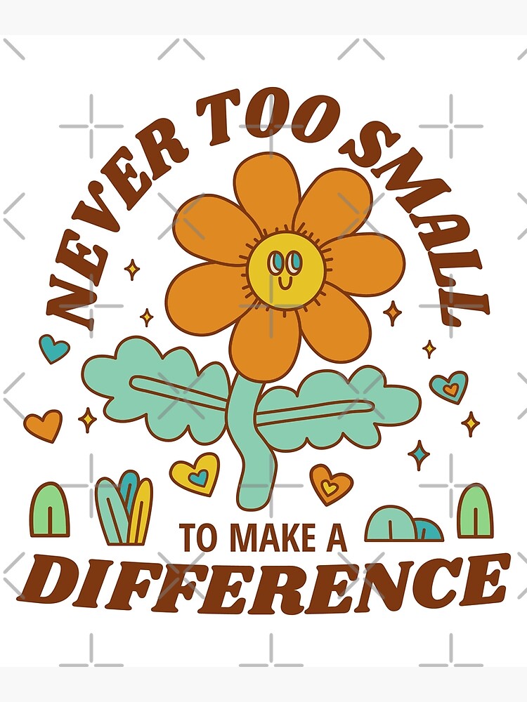 "Never Too Small To Make A Difference | Earth Day" Poster by Afterglass ...