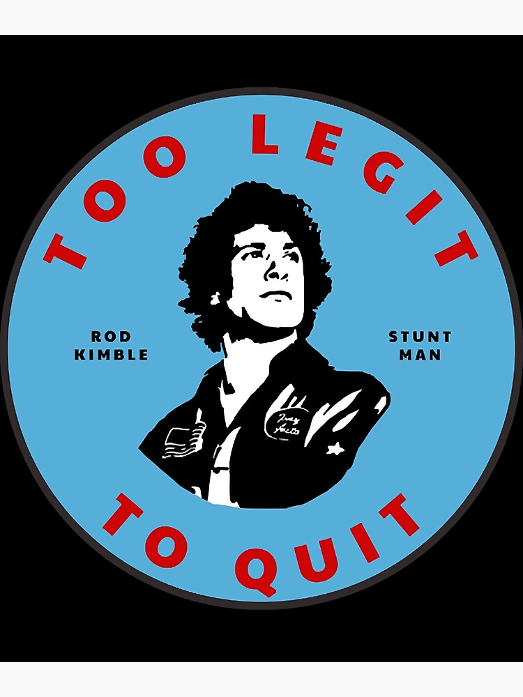 "Too legit to quit - Rod Kimble Stuntman" Poster for Sale by ...