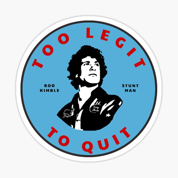 "Too legit to quit - Rod Kimble Stuntman" Sticker by NicoleTiffany ...
