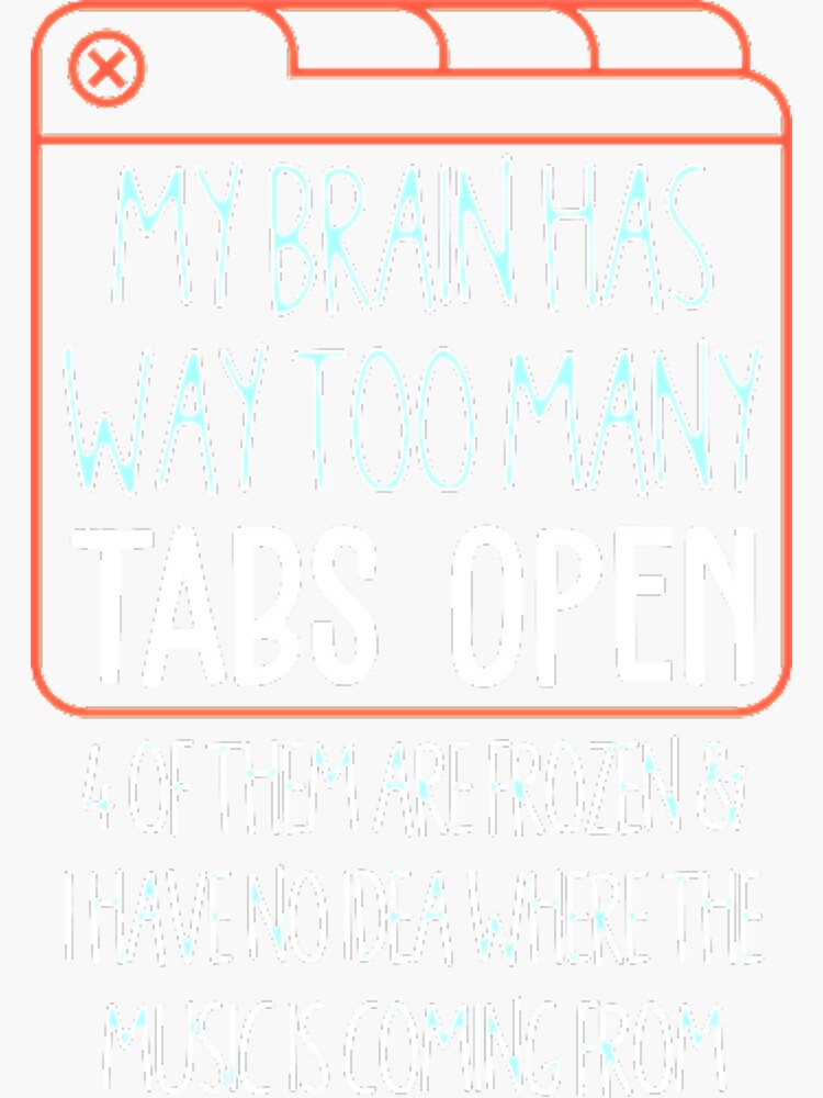"My Brain has Way Too Many Tabs Open" Sticker for Sale by Burgos ...