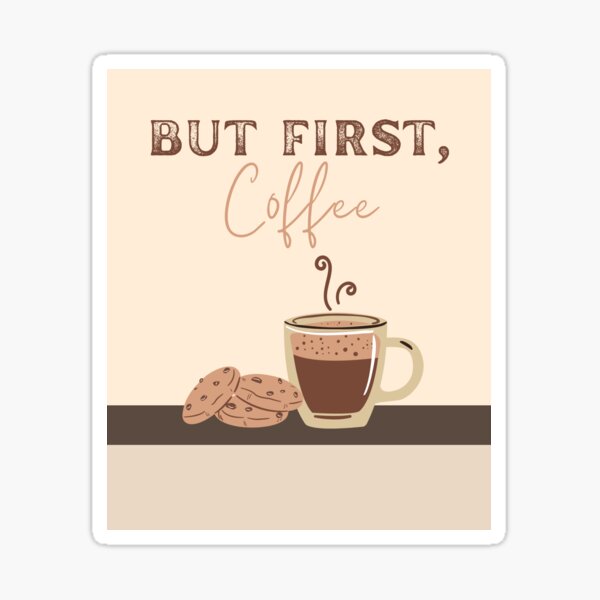 "But first, coffee" Sticker by BeCreativeArts | Redbubble
