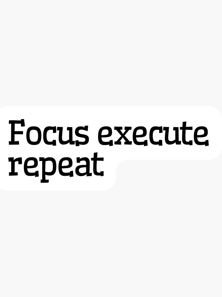 "Focus, execute, repeat!" Sticker by domagoj539 | Redbubble