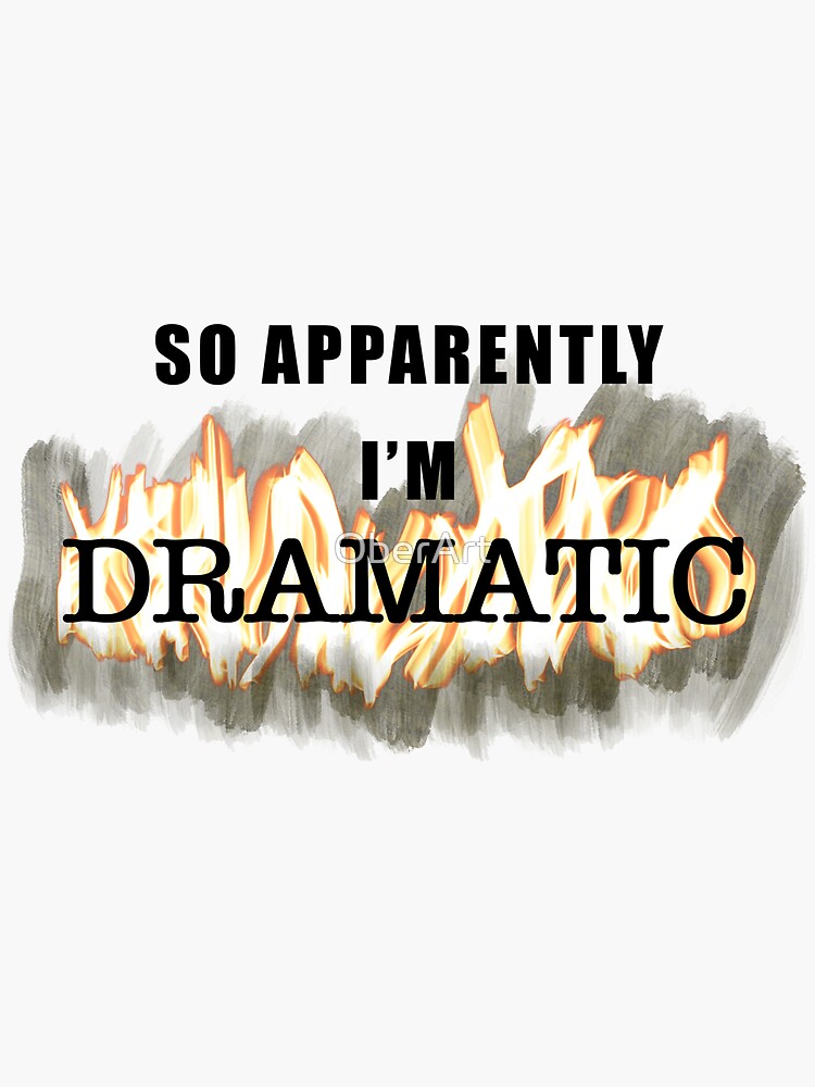 "So Apparently I'm Dramatic" Sticker by OberArt | Redbubble