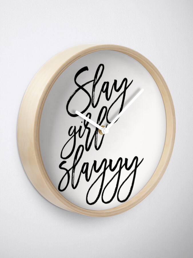 "Slay Girl Sassy Text" Clock for Sale by arealprincess | Redbubble