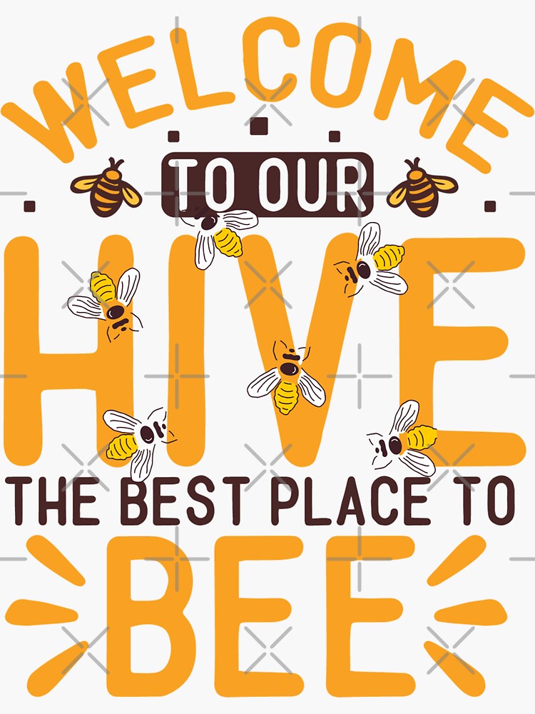 "Welcome To Our Hive The Best Place To Bee" Sticker by Bawzen | Redbubble