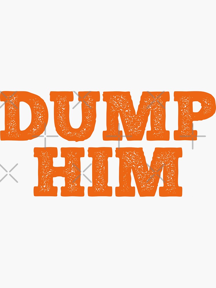 "Dump Him" Sticker by petestyles | Redbubble