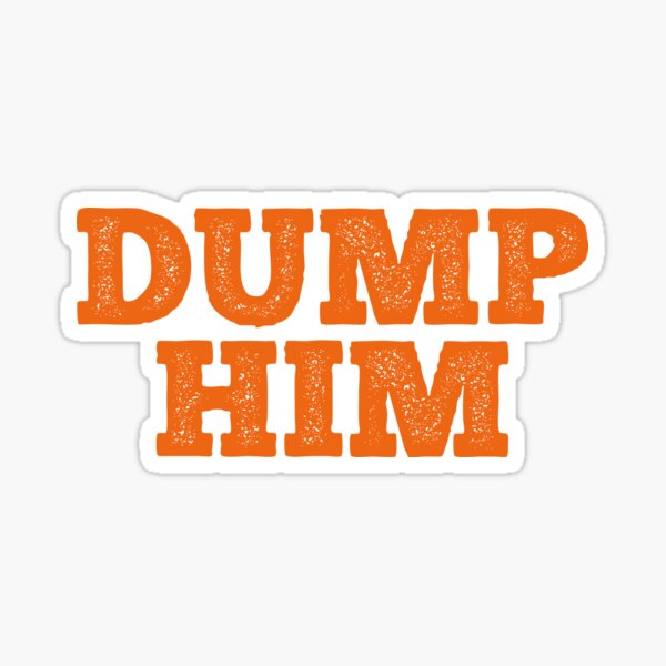 "Dump Him" Sticker by petestyles | Redbubble