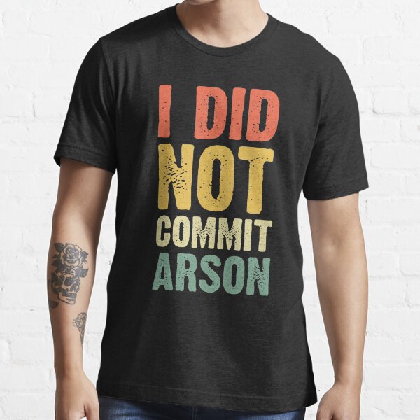 "I Did Not Commit Arson Matching Gift Arson I Did Not Commit Arson" T ...