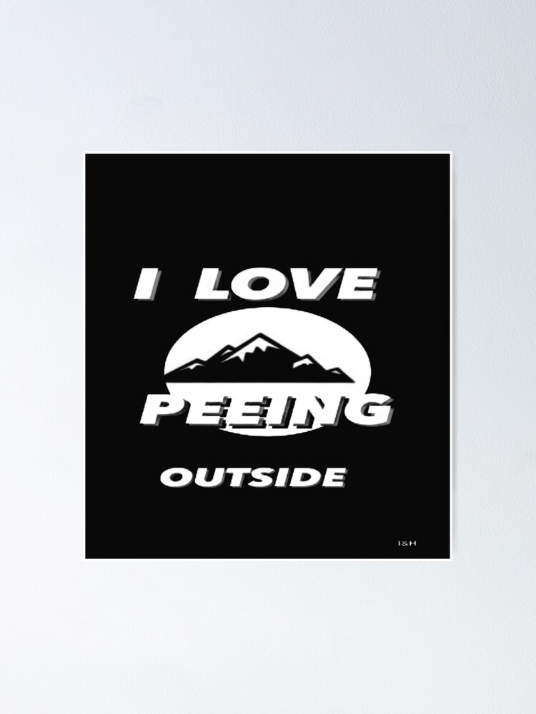 I Love Peeing Outside Poster For Sale By Croat Player Redbubble