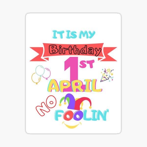 "april fools day birthday it as my birthday 1st april no foolin ...