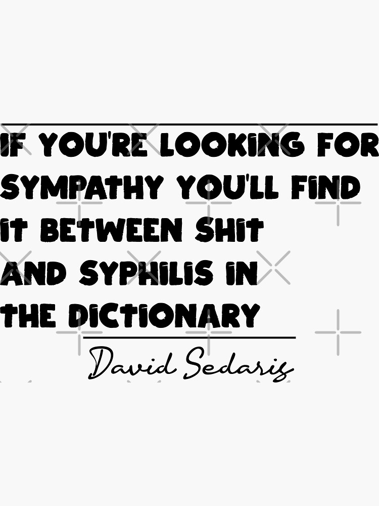 "David Sedaris Quotes - If you're looking for sympathy you'll find it ...
