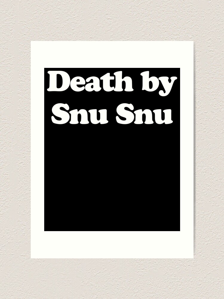 "Death by Snu Snu " Art Print by mccollgmrazcmn | Redbubble