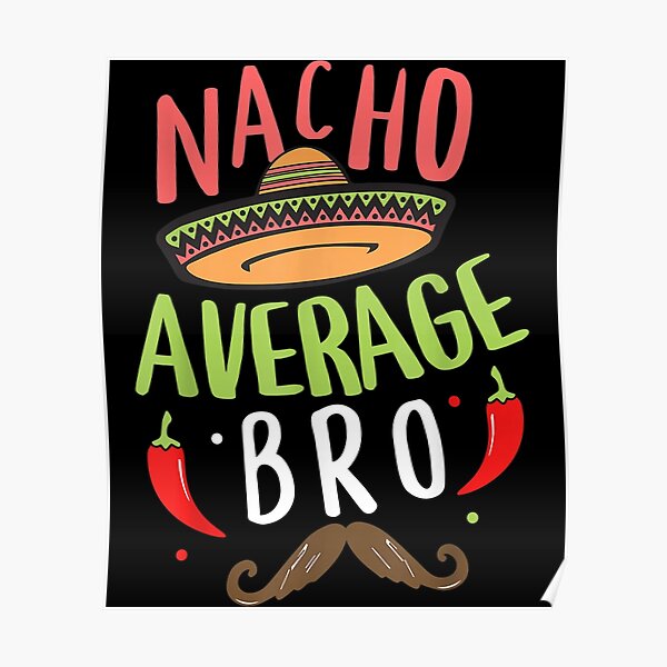 "Nacho Average Bro Mexican Mustache Cinco de Mayo" Poster for Sale by ...