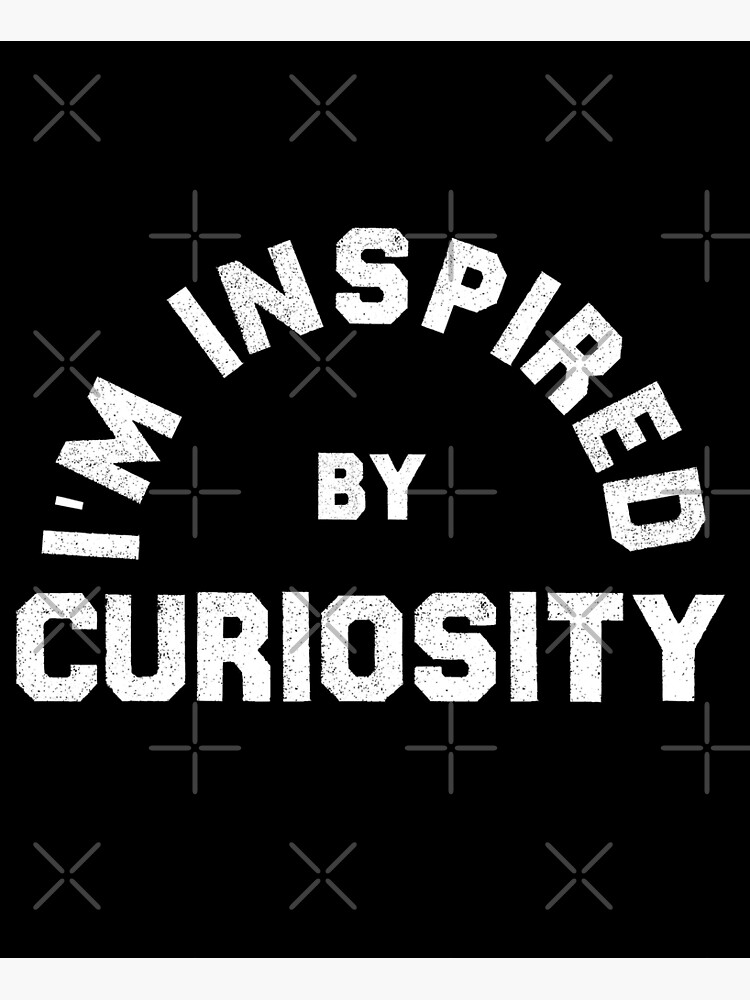 "I Am Inspired By Curiosity " Poster for Sale by EliteSayings | Redbubble