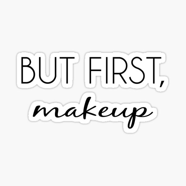 "But First, Makeup" Sticker for Sale by TresChicXO | Redbubble