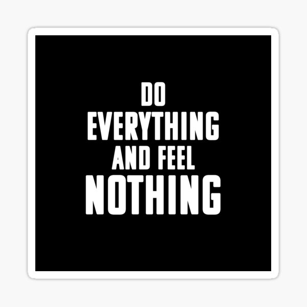 "Do Everything and Feel Nothing" Sticker by MismatchMedley | Redbubble
