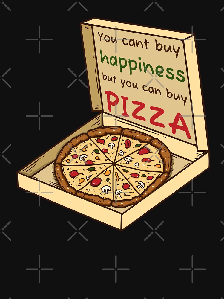 "You cant buy happiness, but you can buy pizza." Essential T-Shirt for ...