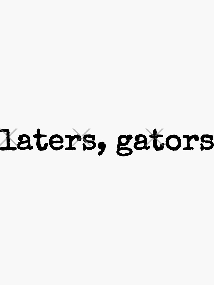 "laters, gators" Sticker for Sale by fandomarket | Redbubble