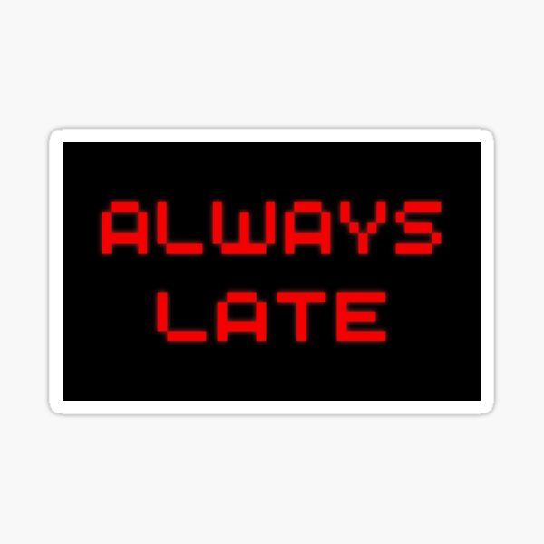 "Always Late" Sticker by SkyAfterDusk | Redbubble