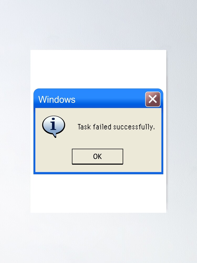 "Task Failed Successfully Windows Error" Poster by CreepyMurphy | Redbubble