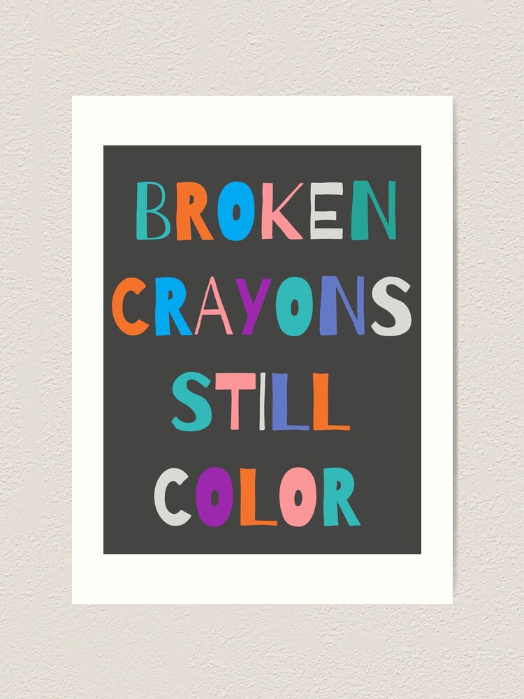 "Broken crayons still colour" Art Print for Sale by podki2e | Redbubble