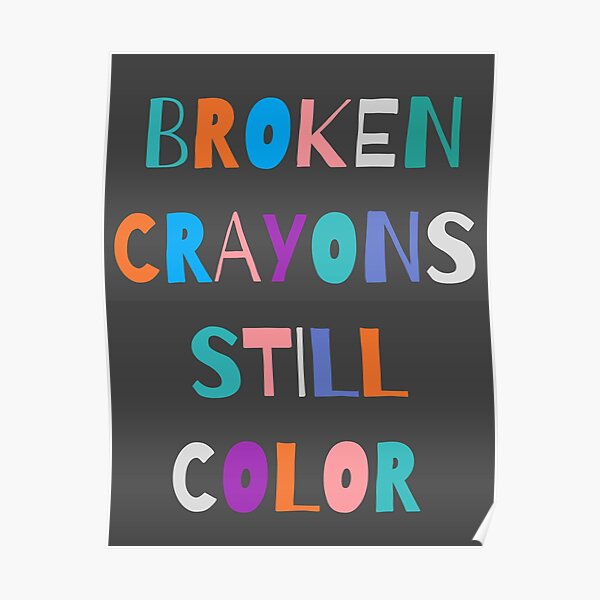 "Broken crayons still colour" Poster for Sale by podki2e | Redbubble