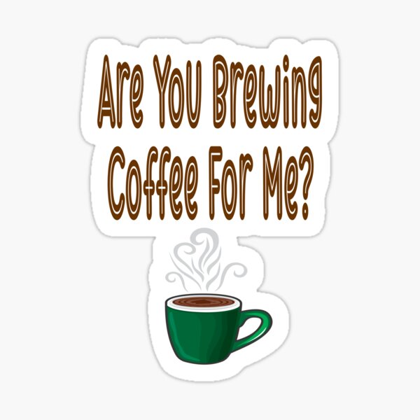 "Are You Brewing Coffee For Me" Sticker by JLCableStudio | Redbubble