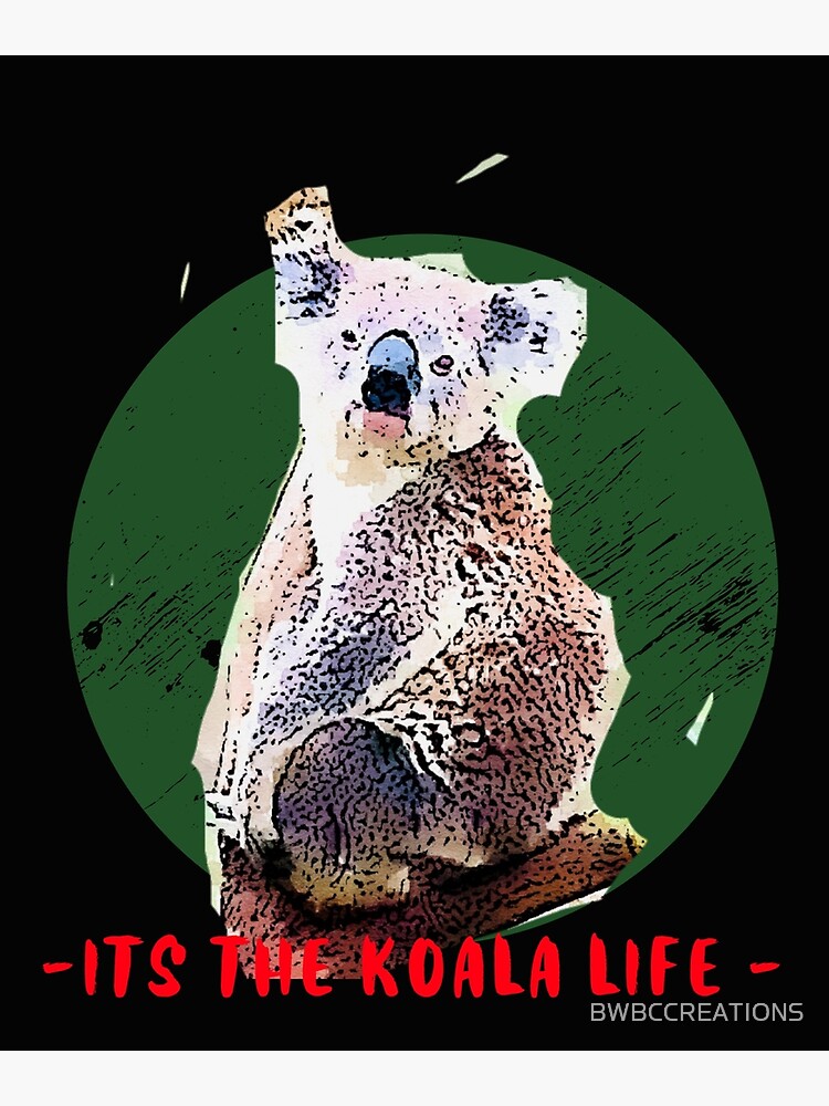Koala Its The Koala Life Poster For Sale By Bwbccreations